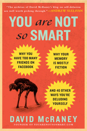 You Are Not So Smart: A Field Guide to the Brain’s Guile – The Marginalian